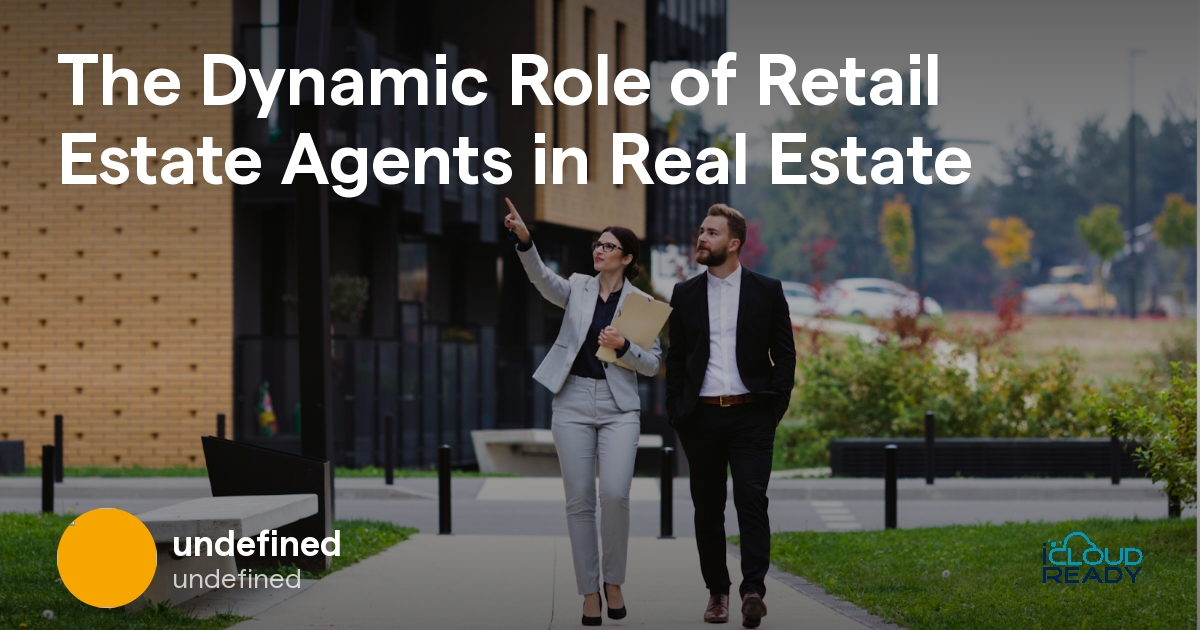 The Dynamic Role of Retail Estate Agents in Real Estate - iCloudReady