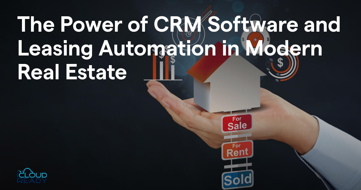 The Power of CRM Software and Leasing Automation in Modern Real Estate - iCloudReady